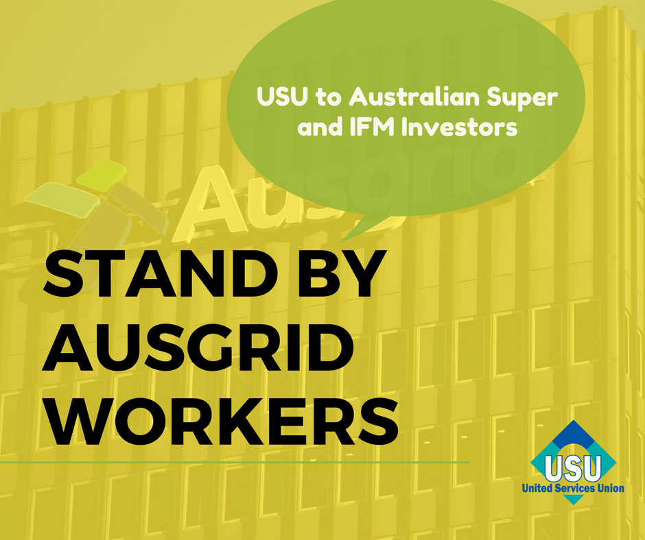 MUST STAND BY AUSGRID MEMBERS | United Services Union